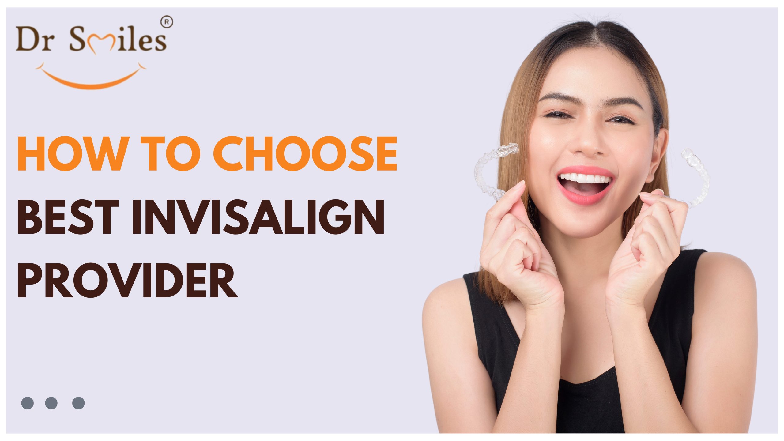 Who Needs Invisalign and How to Choose the Best Invisalign Provider - Dr Smiles Blog